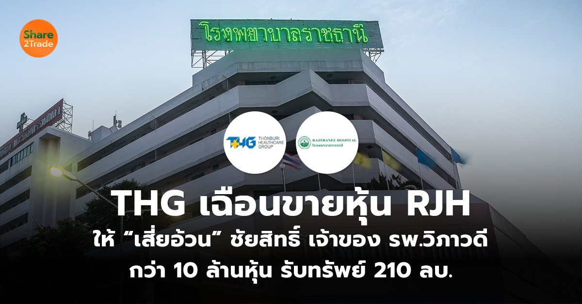THG เฉือนขายหุ้น RJH ให้ “เสี่ยอ้วน” ชัยสิทธิ์ เจ้าของ รพ.วิภาวดี กว่า 10 ล้านหุ้น รับทรัพย์ 210 ...